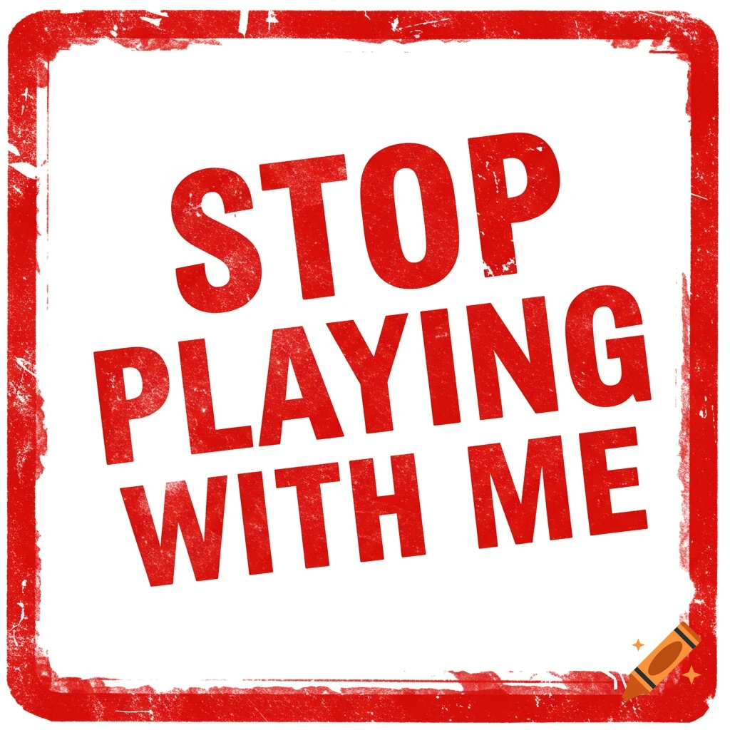 Poster that says STOP PLAYING WITH ME on Craiyon