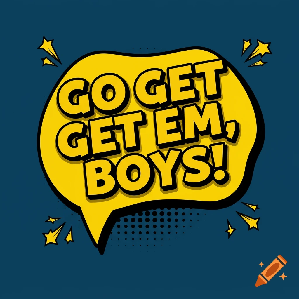 Speech bubble with text 'Go get 'em, boys!' on Craiyon