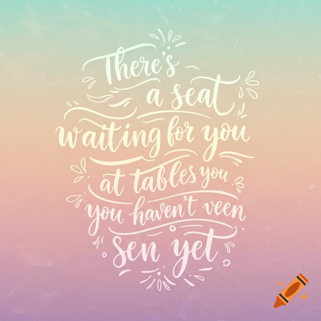 Word art with the quote "There's a seat waiting for you at tables you ...