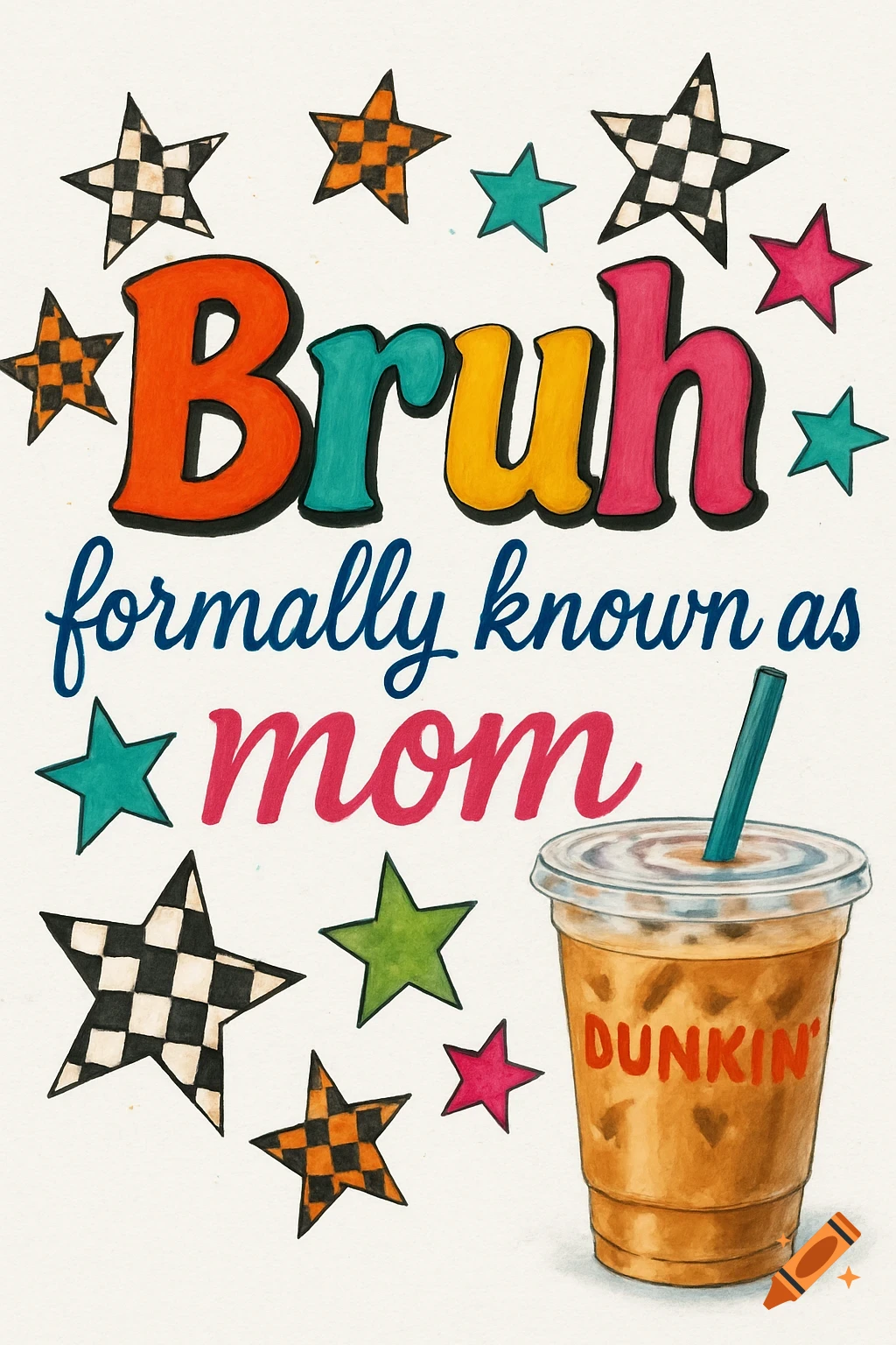 Colorful text 'Bruh formally known as mom', stars, and iced Dunkin ...