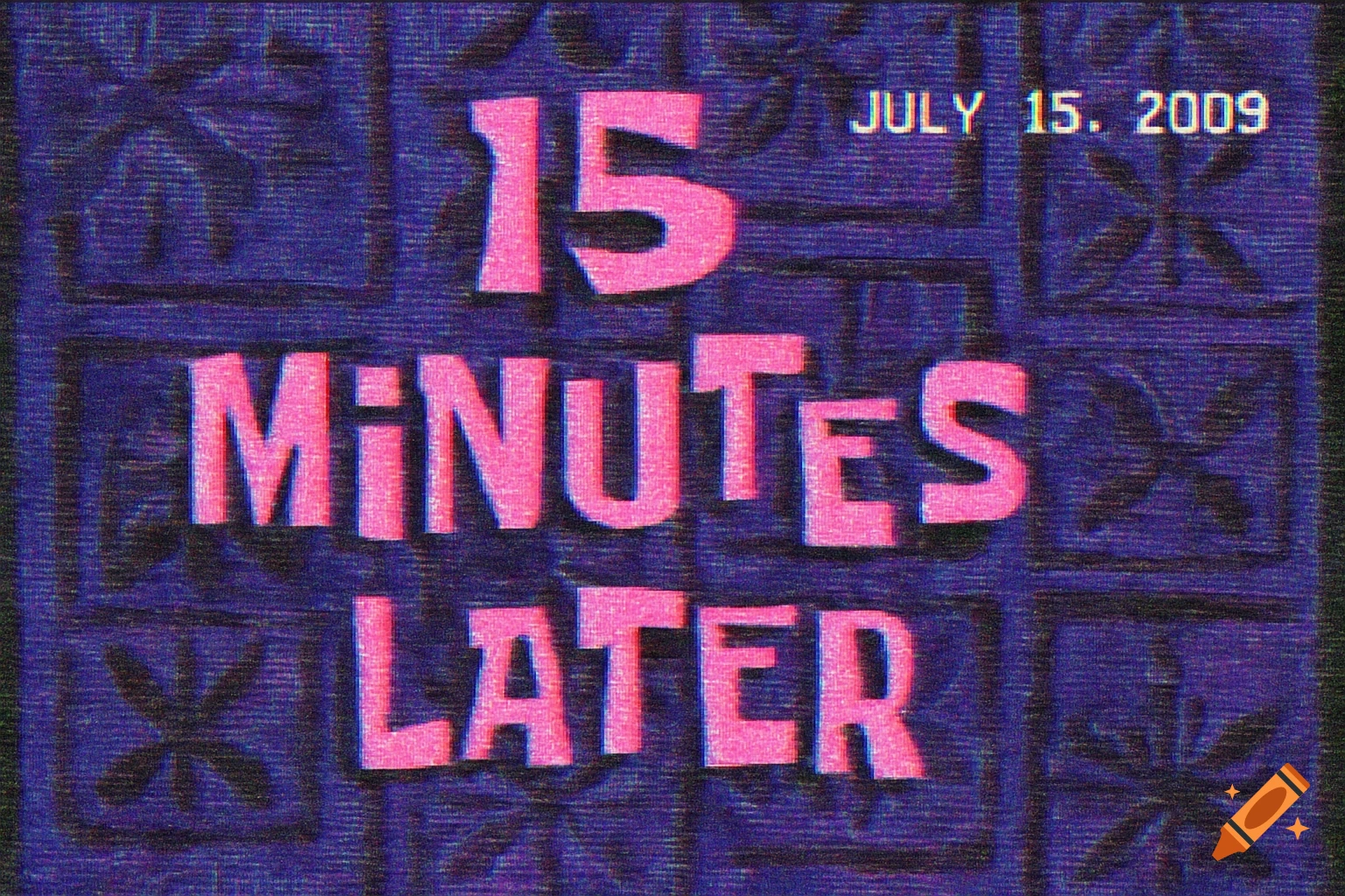 SpongeBob time card reading '15 MINUTES LATER' and 'JULY 15. 2009' with ...