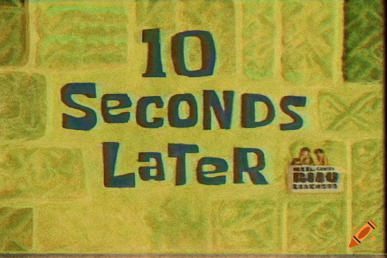 SpongeBob time card with the text '10 SECONDS LaTeR' on a yellow ...