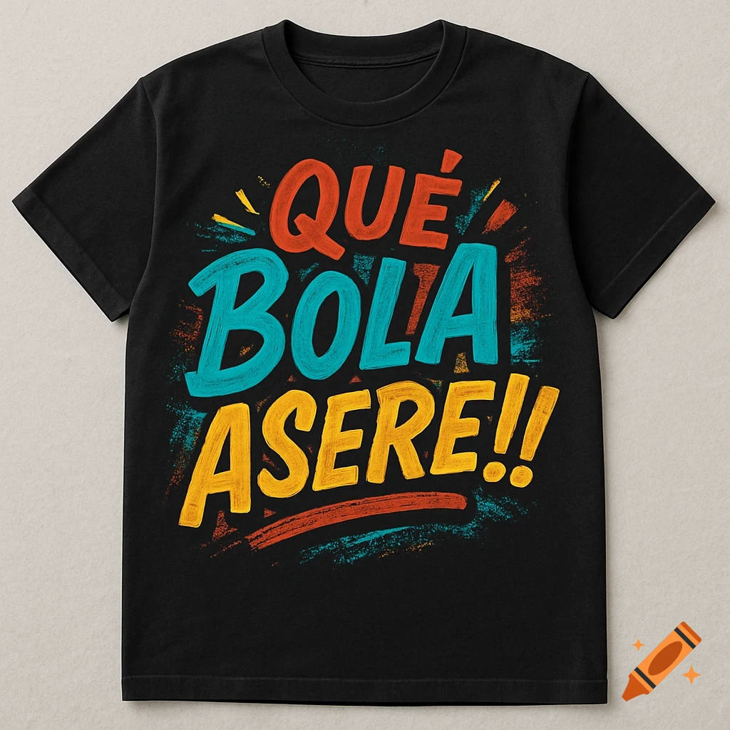 Black t-shirt with 'QUÉ BOLA ASERE!!' in colorful, bold, distressed ...