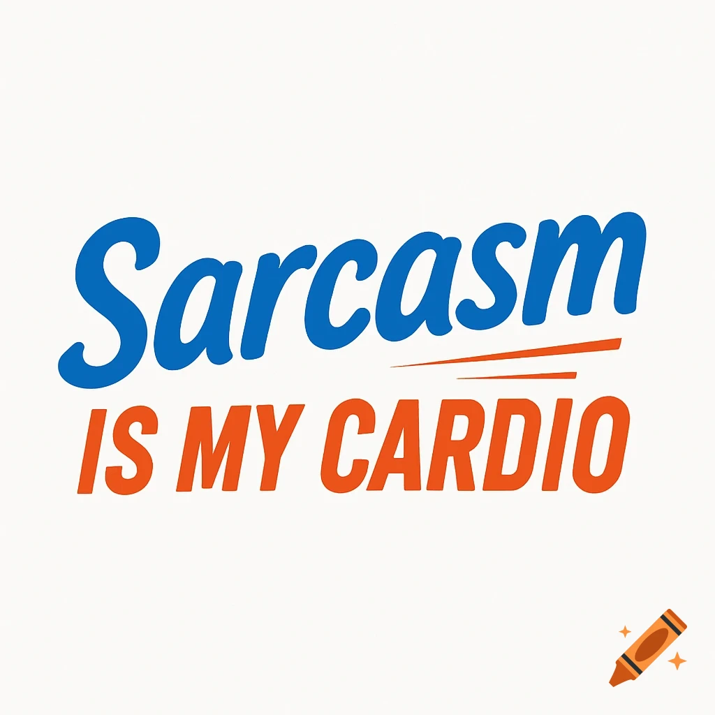 A graphic with the text 'Sarcasm IS MY CARDIO'. 'Sarcasm' is blue and ...