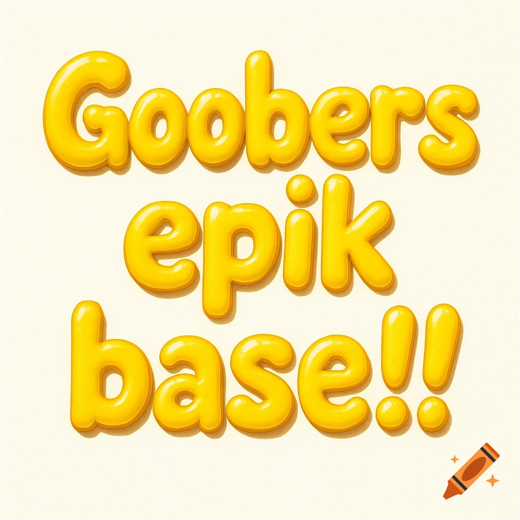 The words 'Goobers epik base!!!' rendered in a shiny yellow bubble font ...
