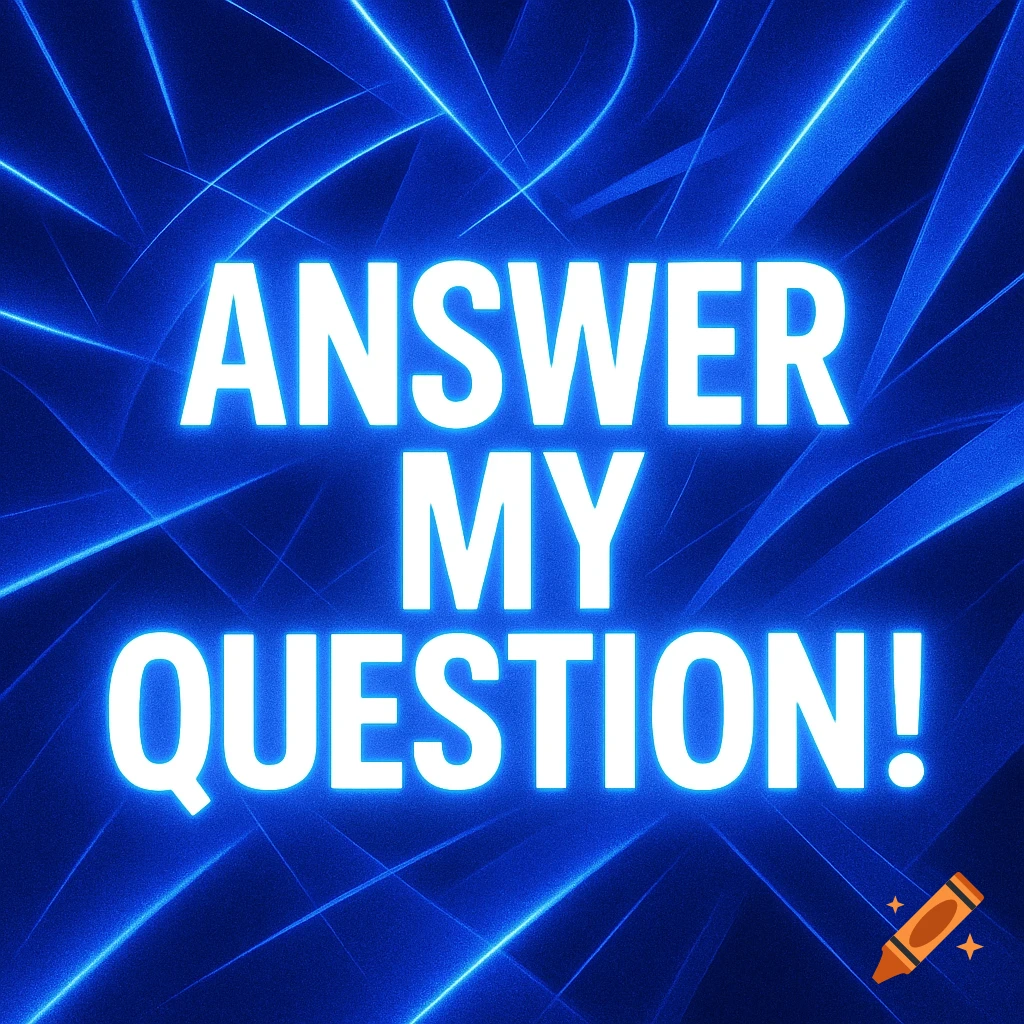 The phrase 'ANSWER MY QUESTION!' in glowing white text on a blue ...