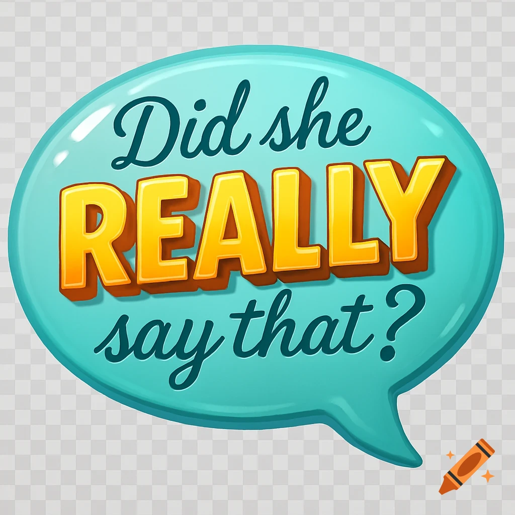 A glossy, light aqua blue cartoon-style speech bubble reads 'Did she ...
